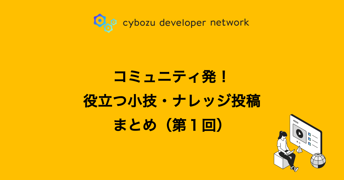 コミュニティ発！役立つ小技・ナレッジ投稿まとめ（第1回） - cybozu developer network