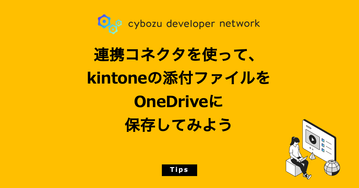 【Tips公開】連携コネクタを使って、kintoneの添付ファイルをOneDriveに保存してみよう - cybozu developer network