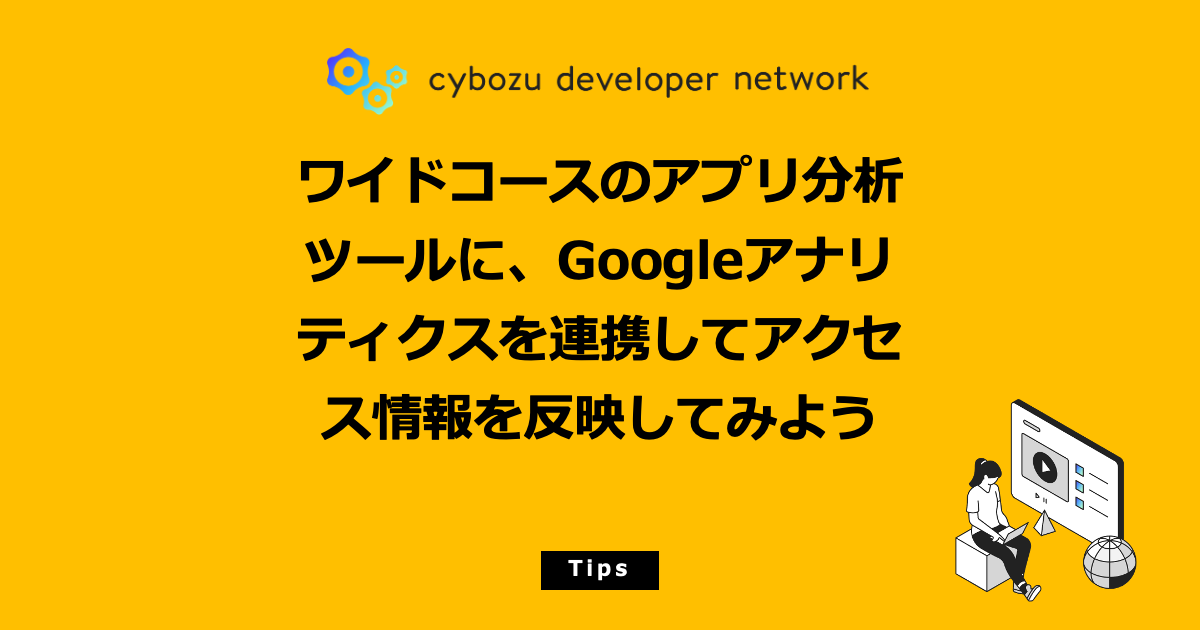 【Tips公開】ワイドコースのアプリ分析ツールに、Googleアナリティクスを連携してアクセス情報を反映してみよう - cybozu developer network