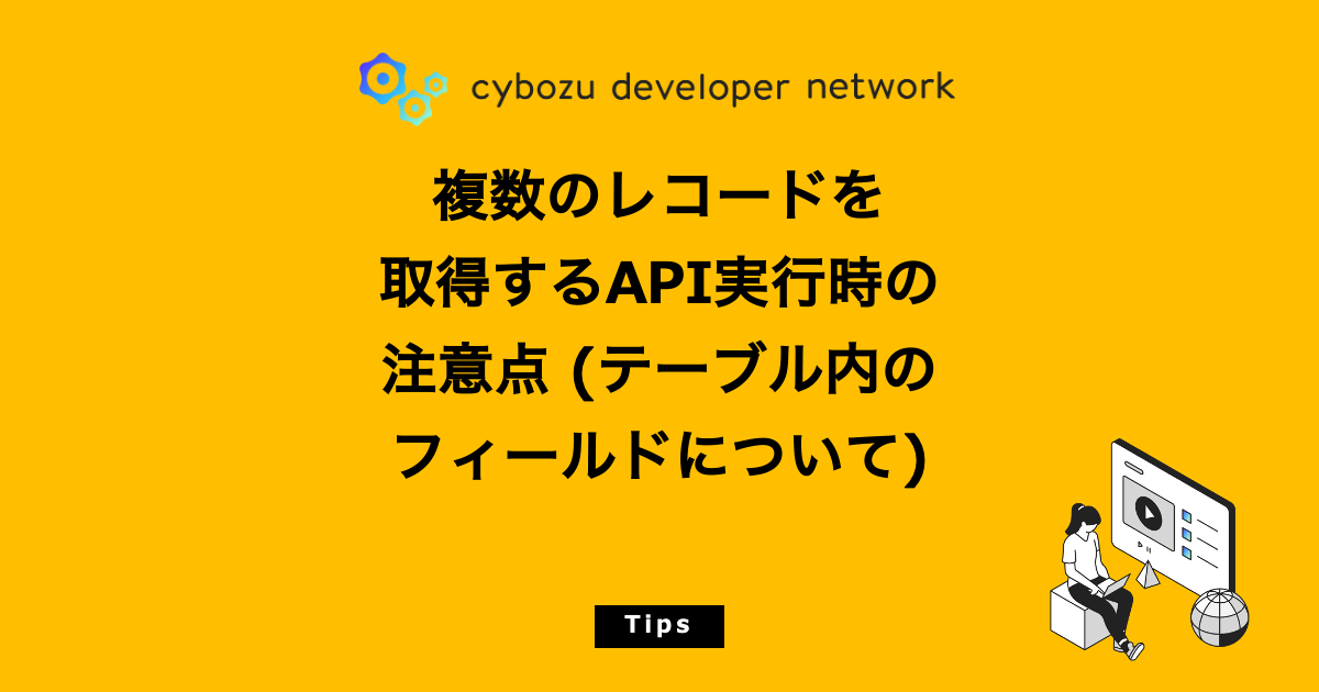 複数のレコードを取得するAPI実行時の注意点（テーブル内のフィールドについて） - cybozu developer network