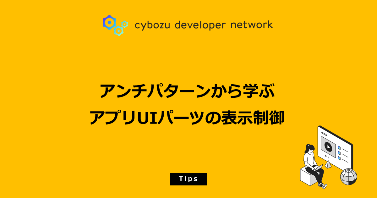 【Tips公開】アンチパターンから学ぶ アプリUIパーツの表示制御 - cybozu developer network